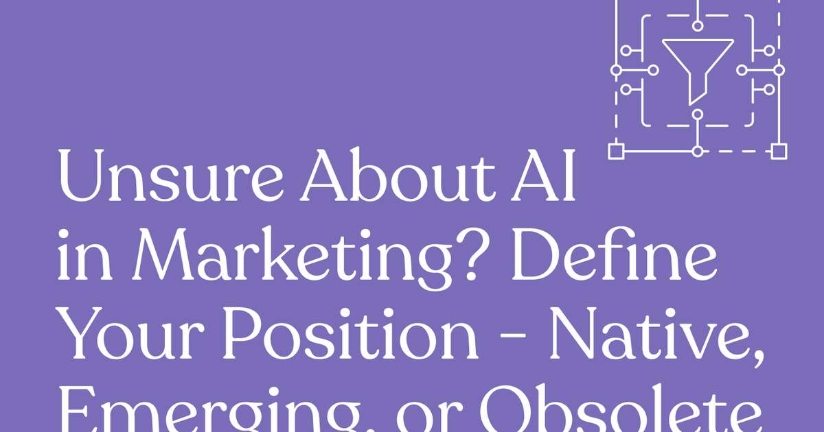 Unsure About AI in Marketing? Define Your Position - Native, Emerging, or Obsolete