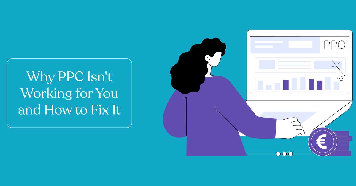 Why PPC Isn't Working for You and How to Fix It